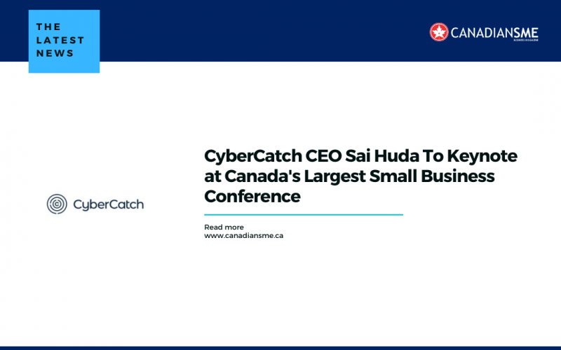 CyberCatch CEO Sai Huda To Keynote at Canada’s Largest Small Business ...